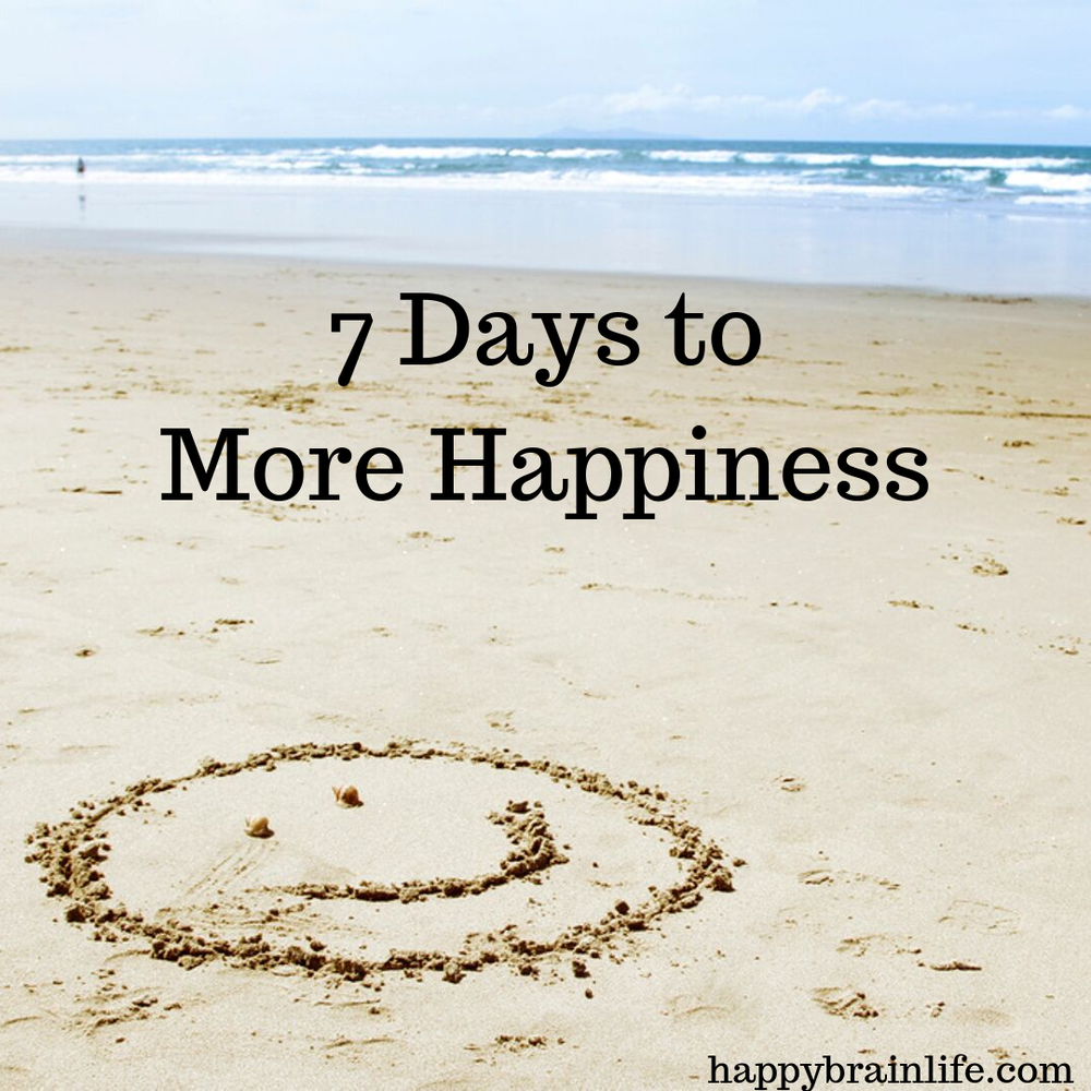 7 Days to More Happiness! — Happy Brain Life
