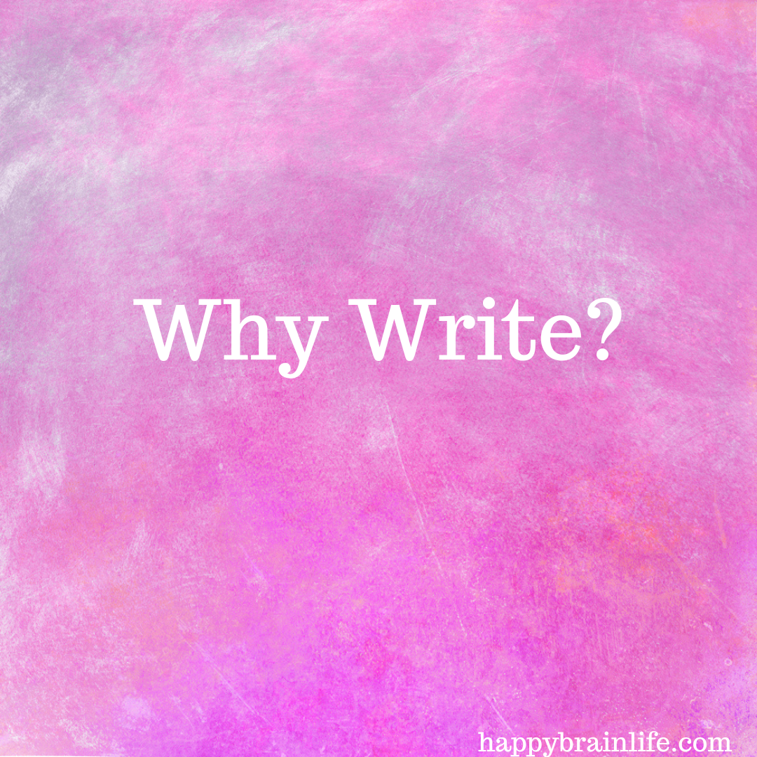 Why Write? — Happy Brain Life