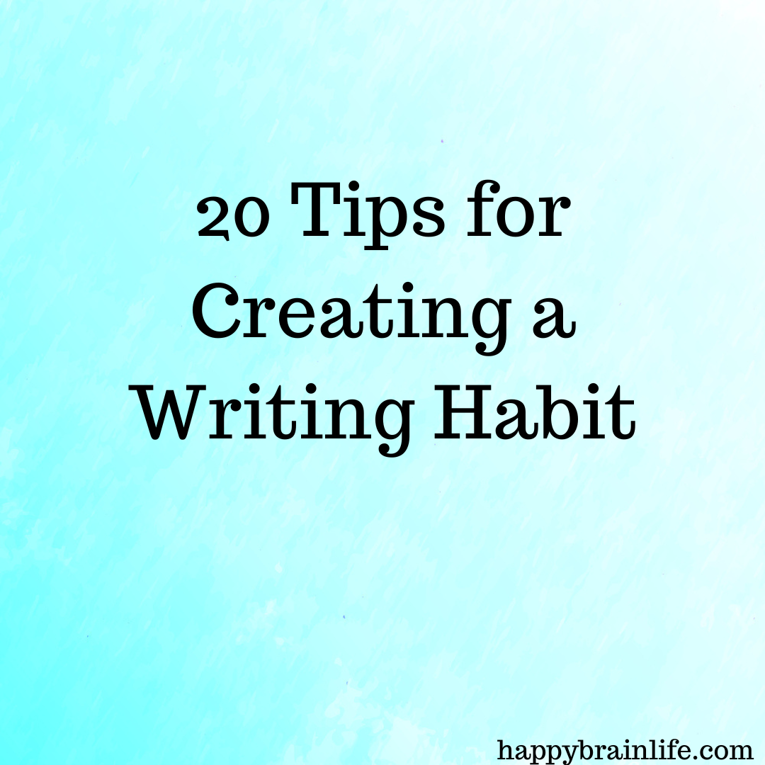 20 Tips for Creating a Writing Habit — Happy Brain Life