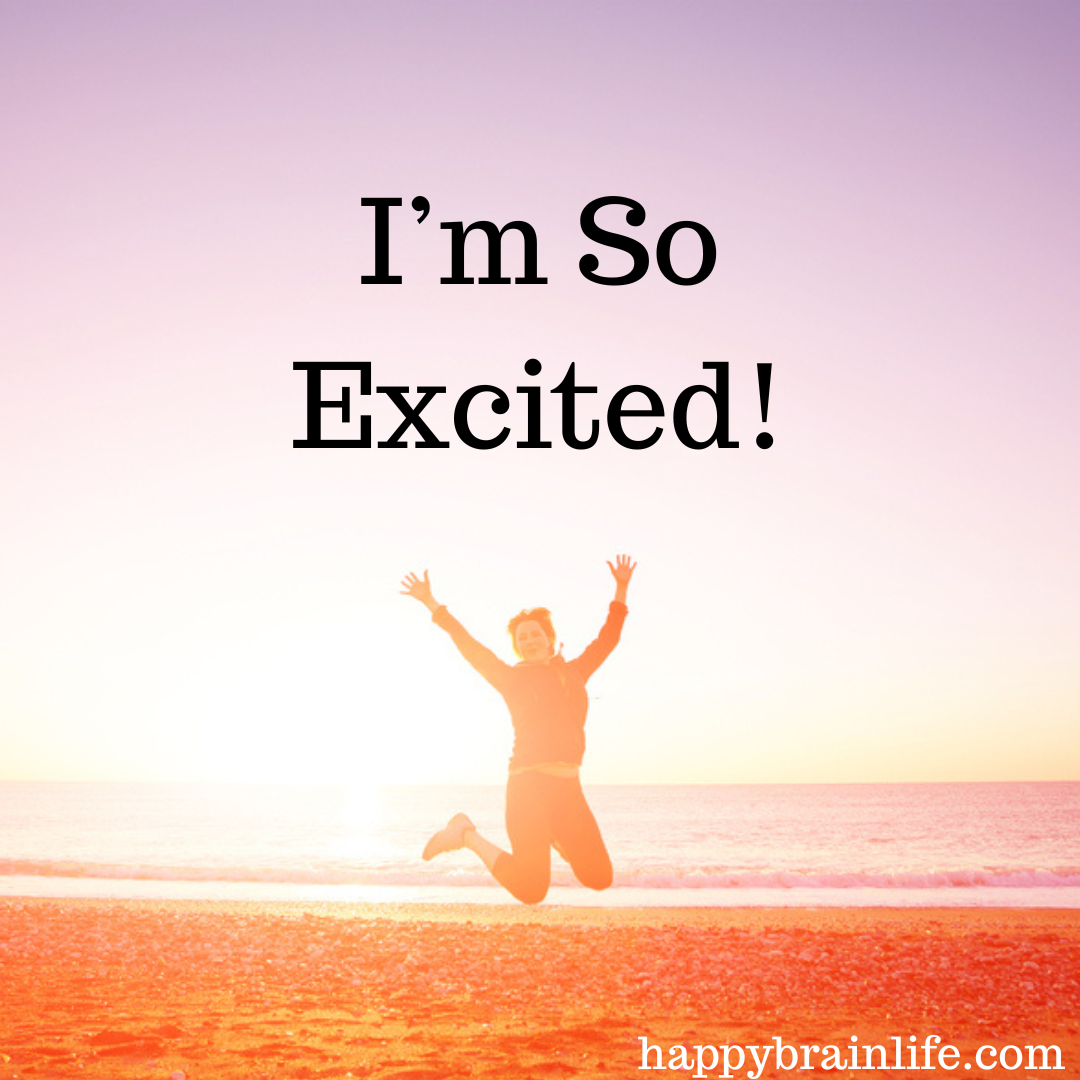 I'm So Excited! — Happy Brain Life