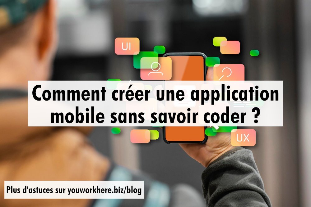 Comment créer une application mobile sans savoir coder ? — You Work Here