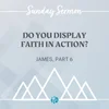 Do You Display Faith in Action? – James: Faith and Works, part 6 ...