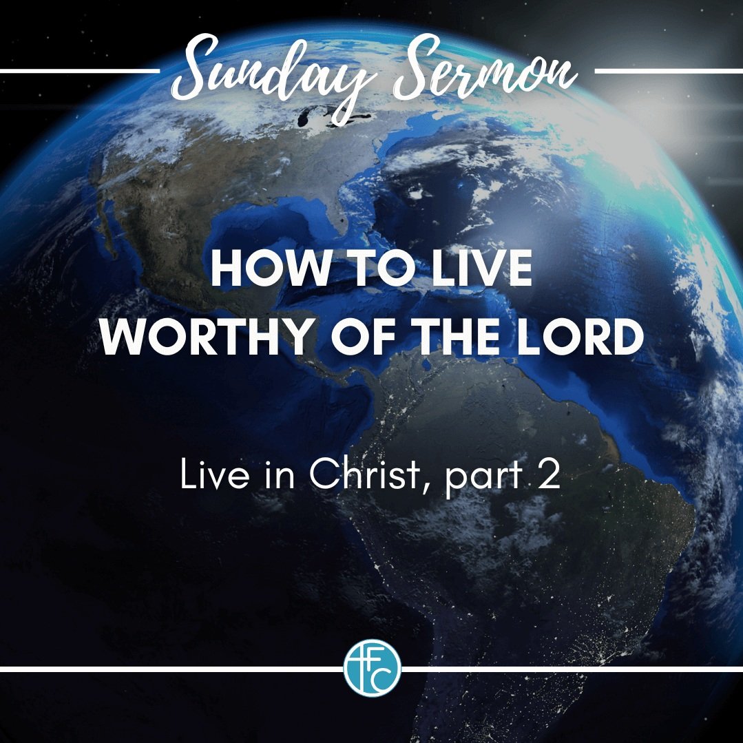How to Live Worthy of The Lord – Live in Christ, part 2 — Faith Chapel