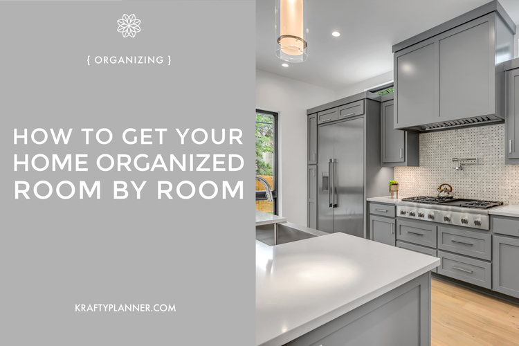How To Get Your Home Organized Room by Room — Krafty Planner