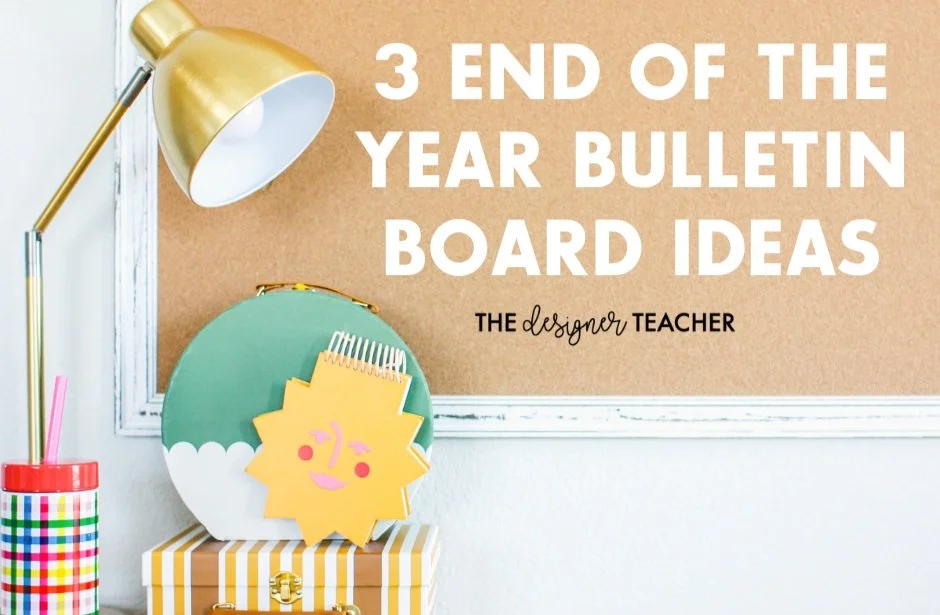 3 End of the Year Bulletin Board Ideas — The Designer Teacher