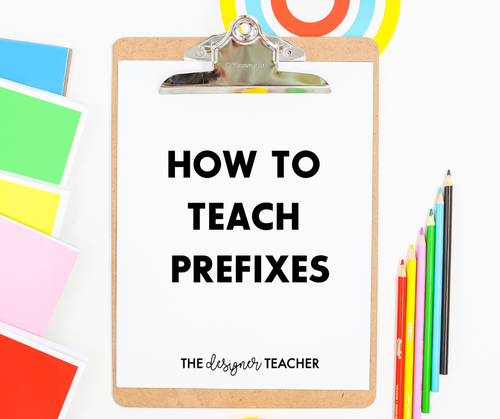How To Teach Prefixes — The Designer Teacher