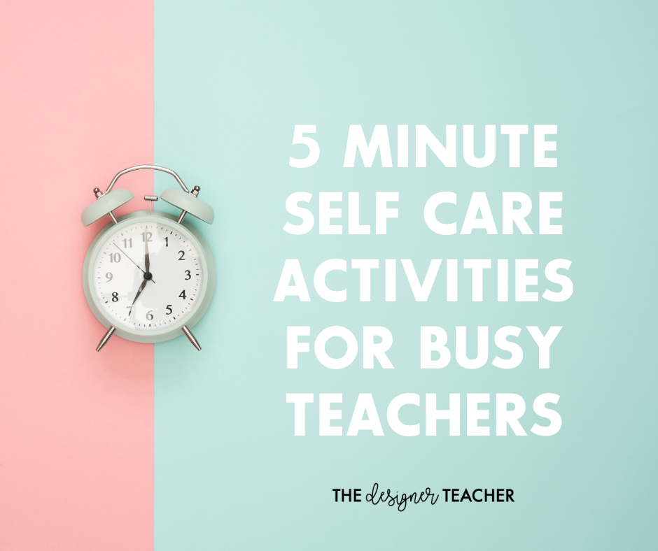 5 Minute Self-Care Activities for Busy Teachers — The Designer Teacher