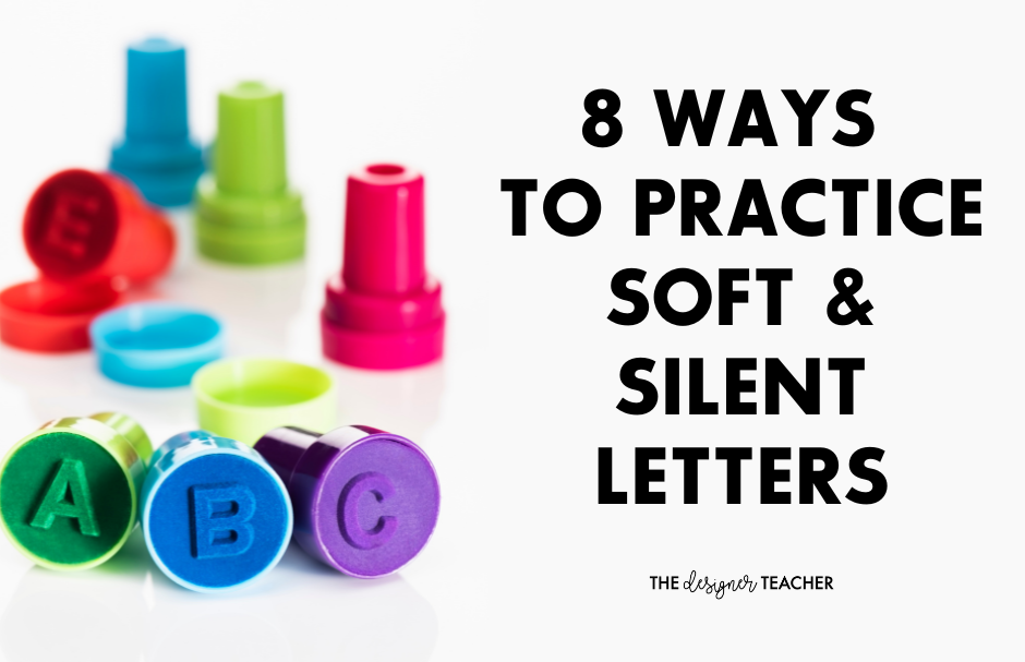 8 Ways to Practice Soft & Silent Letters — The Designer Teacher