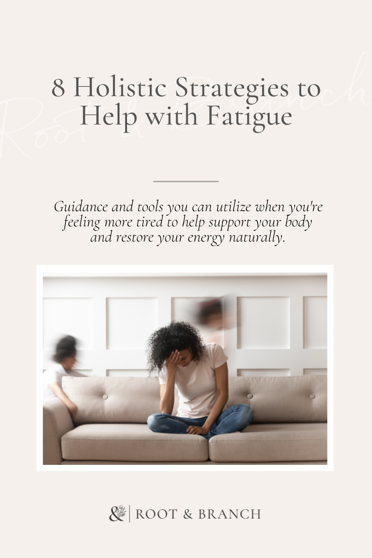 8 Holistic Strategies to Help with Fatigue | Root & Branch Nutrition