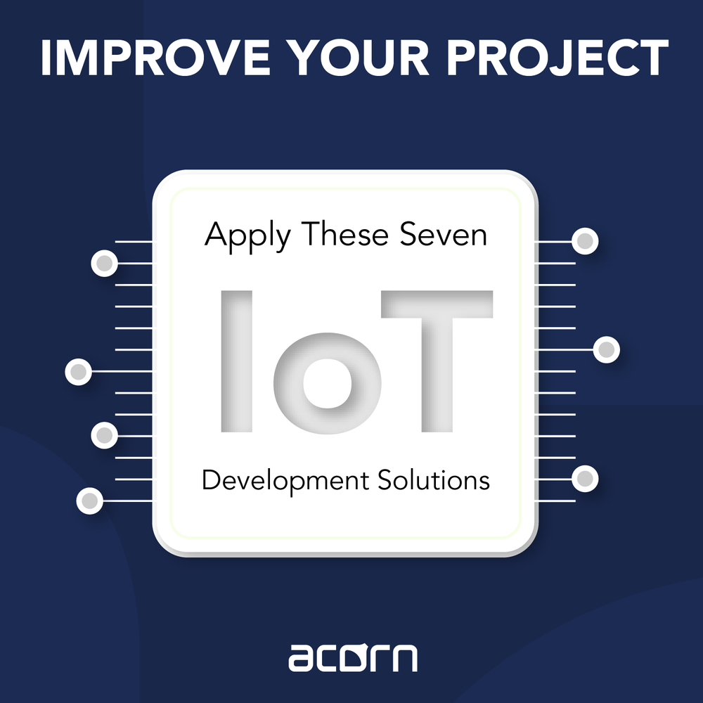 Improve Your Project: Apply These 7 IoT Development Solutions — Acorn Product Development