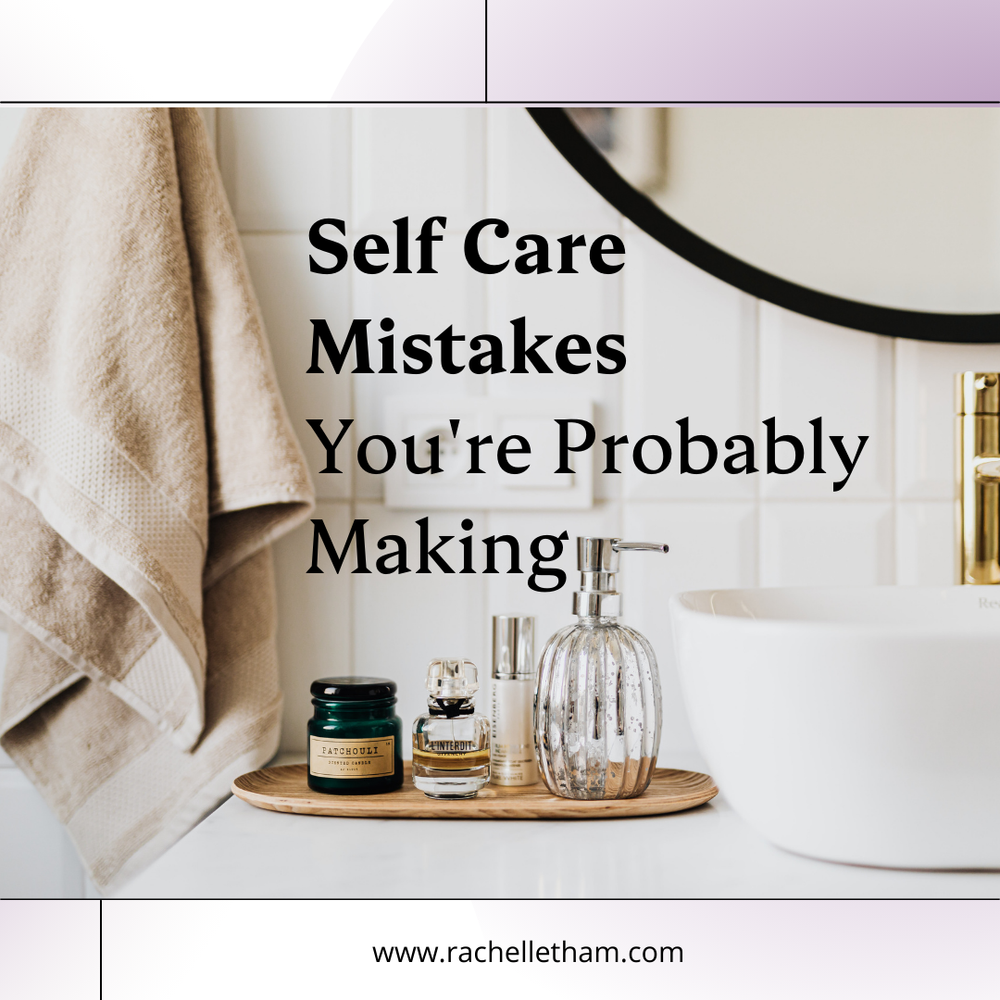 Do you make these 7 self care mistakes? — Rachel Letham: Success Coach