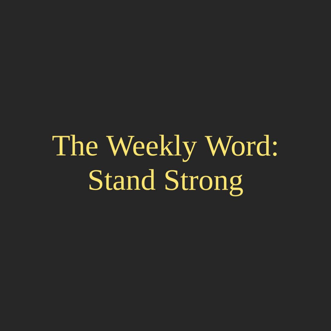 The Weekly Word: Stand Strong — Pursuing Jesus Christ