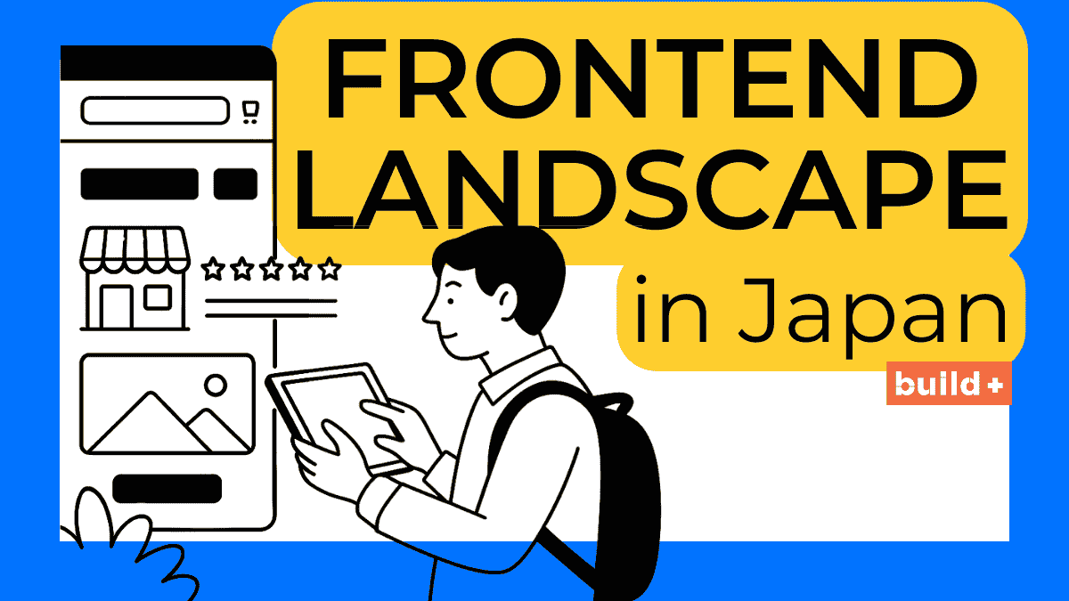 The Frontend Landscape in Japan: What You Need to Know - Build+