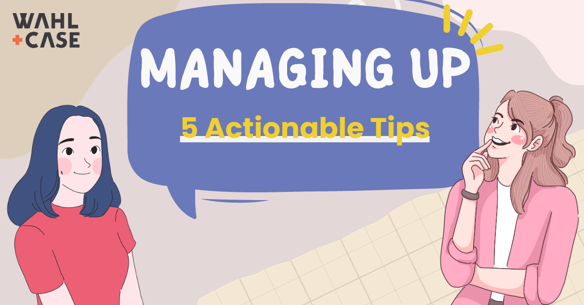Managing Up: 5 Actionable Tips for a Better Relationship with Your ...