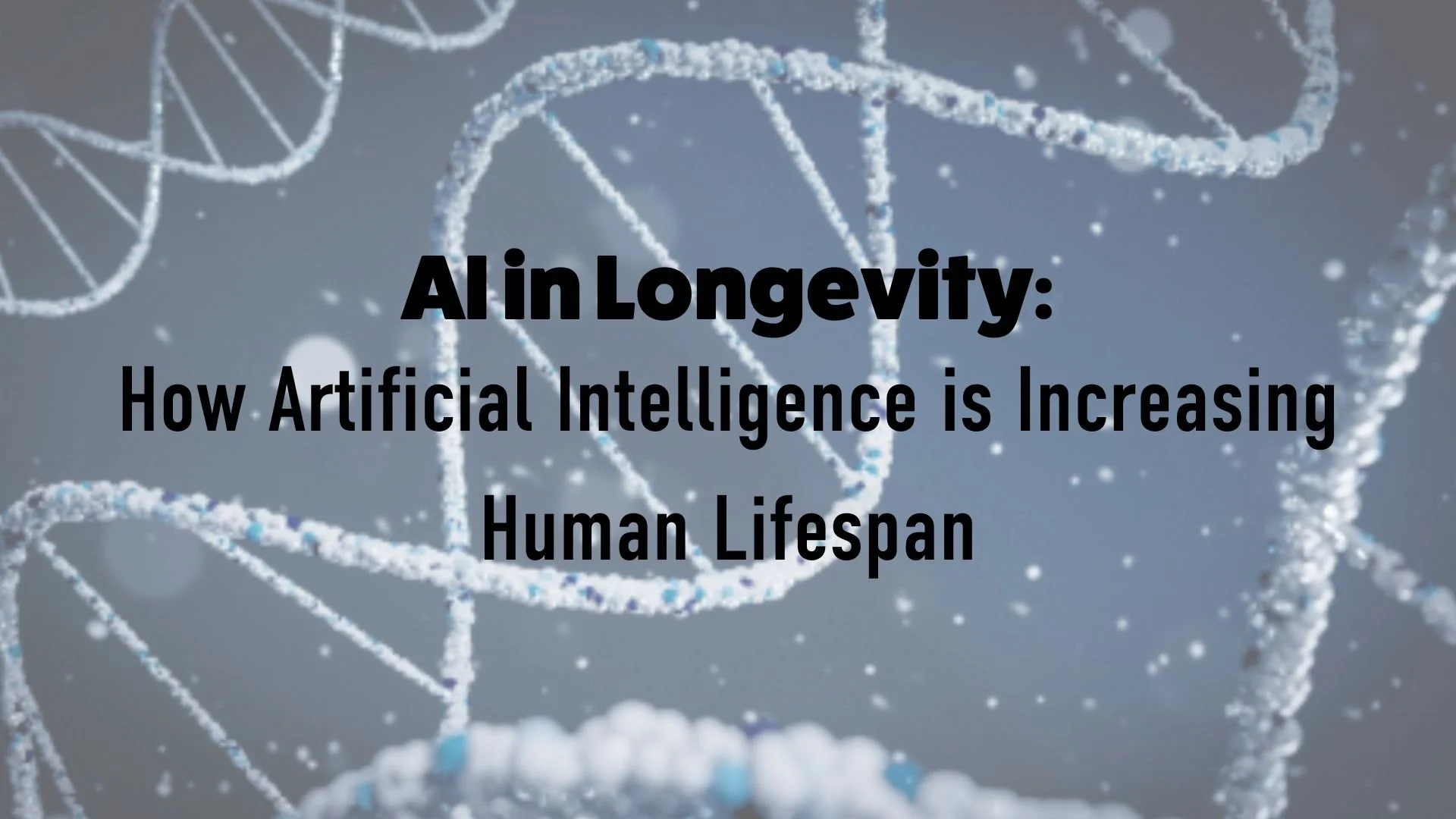 AI in Longevity: How Artificial Intelligence is Increasing Human ...
