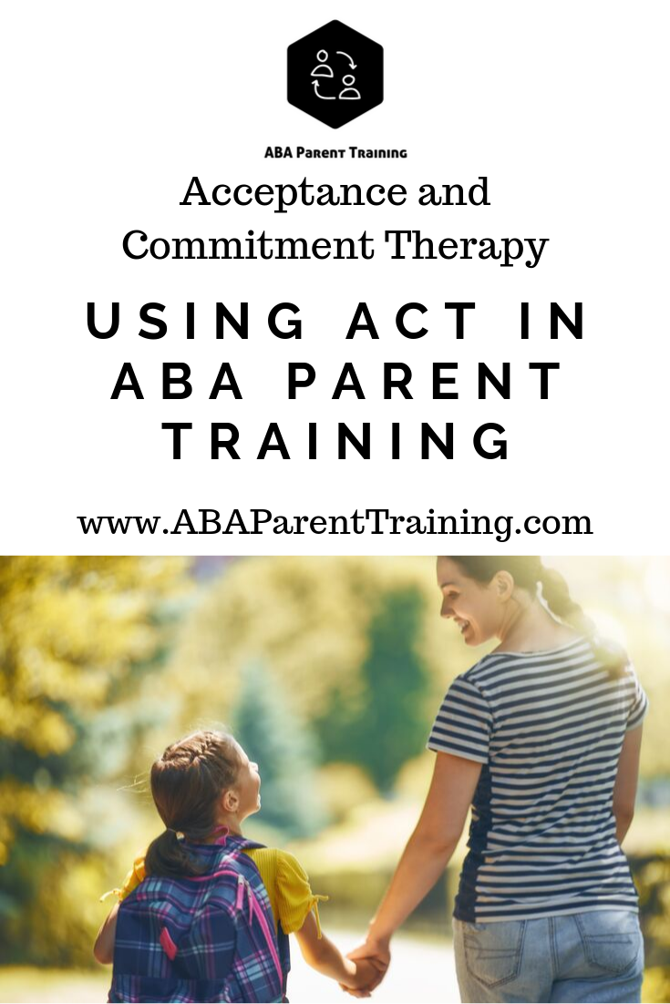 Using ACT (Acceptance and Commitment Therapy) in ABA Parent Training ...