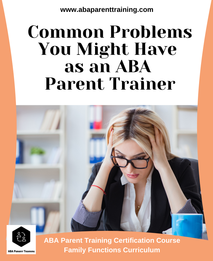 Common Problems You Might Have as a Parent Trainer — ABA Parent ...