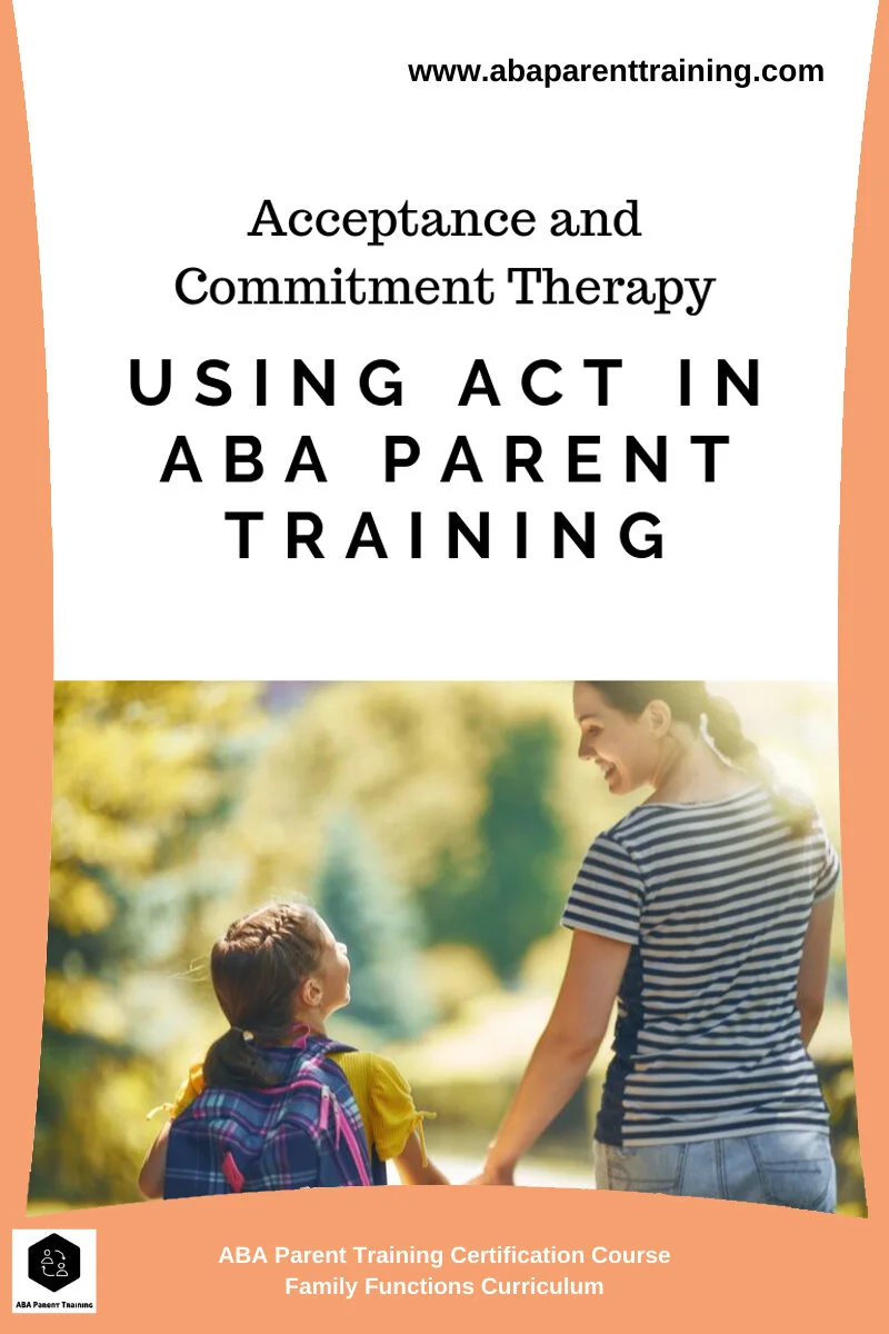 Using ACT (Acceptance and Commitment Therapy) in ABA Parent Training ...