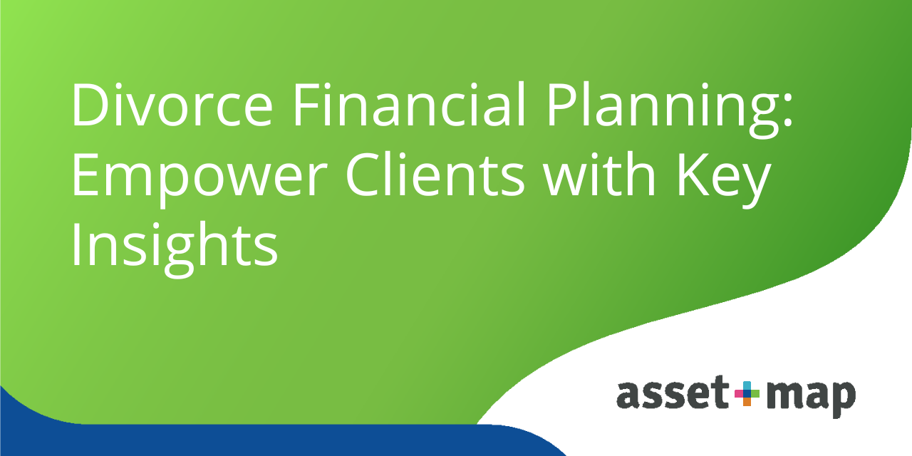 Divorce Financial Planning: Empower Clients with Key Insights — Asset-Map