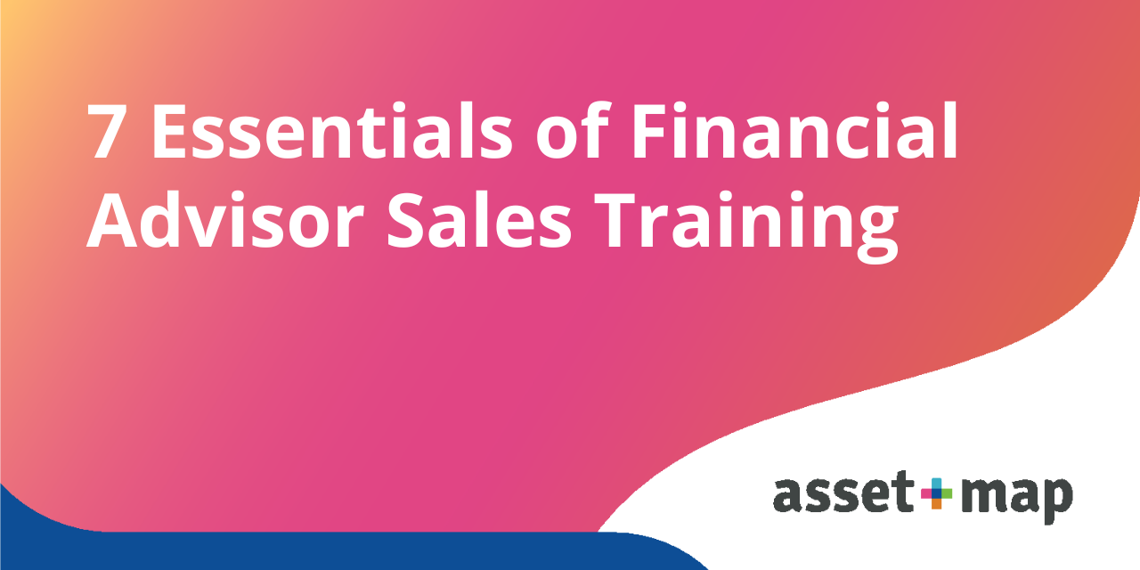 7 Essentials of Financial Advisor Sales Training — Asset-Map