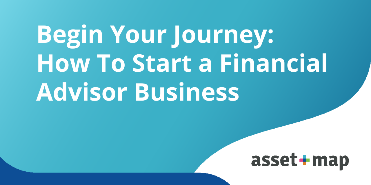 Begin Your Journey: How To Start a Financial Advisor Business — Asset-Map