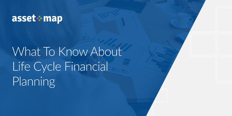 How Advisors Can Guide Clients Through the Financial Life Cycle — Asset-Map