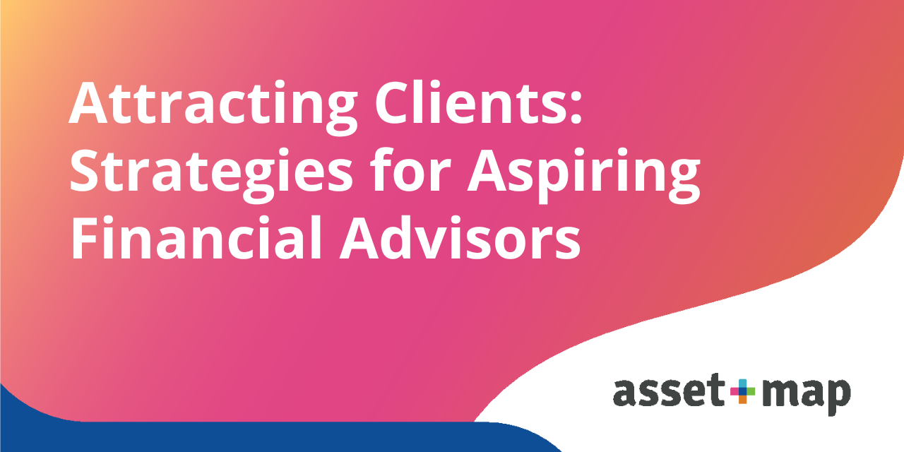 Attracting Clients: Strategies for Aspiring Financial Advisors — Asset-Map