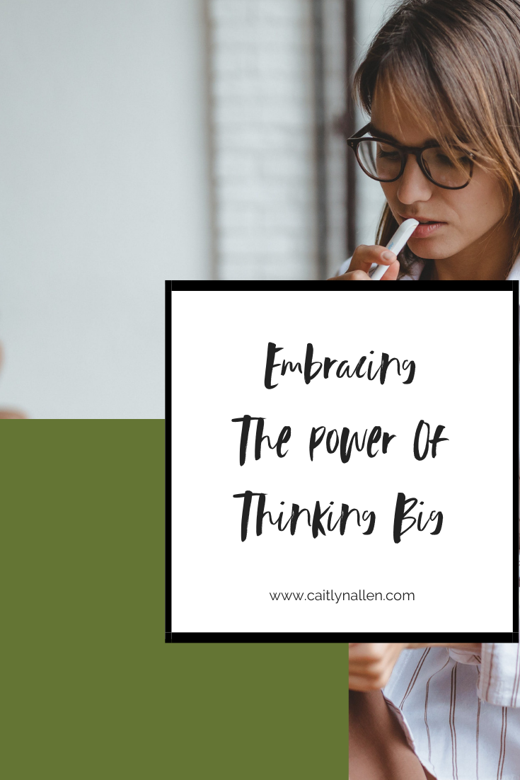 Embracing The Power Of Thinking Big — Caitlyn Allen, LLC