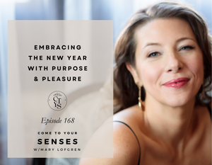 Episode 168 - Embracing The New Year With Purpose & Pleasure — MARY LOFGREN