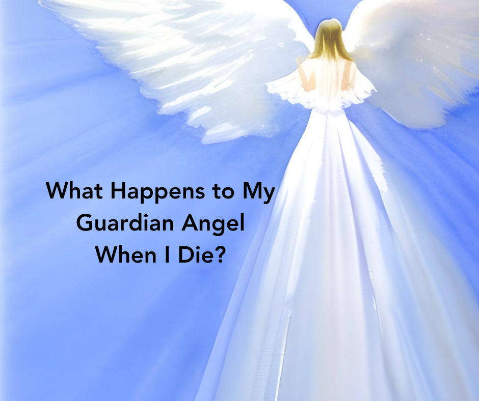What Happens to My Guardian Angel When I Die — The Angel Writer