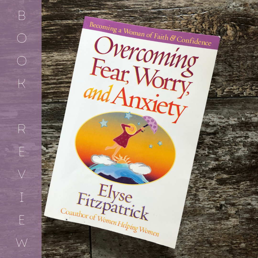Book Review: Overcoming Fear, Worry & Anxiety by Elyse Fitzpatrick ...