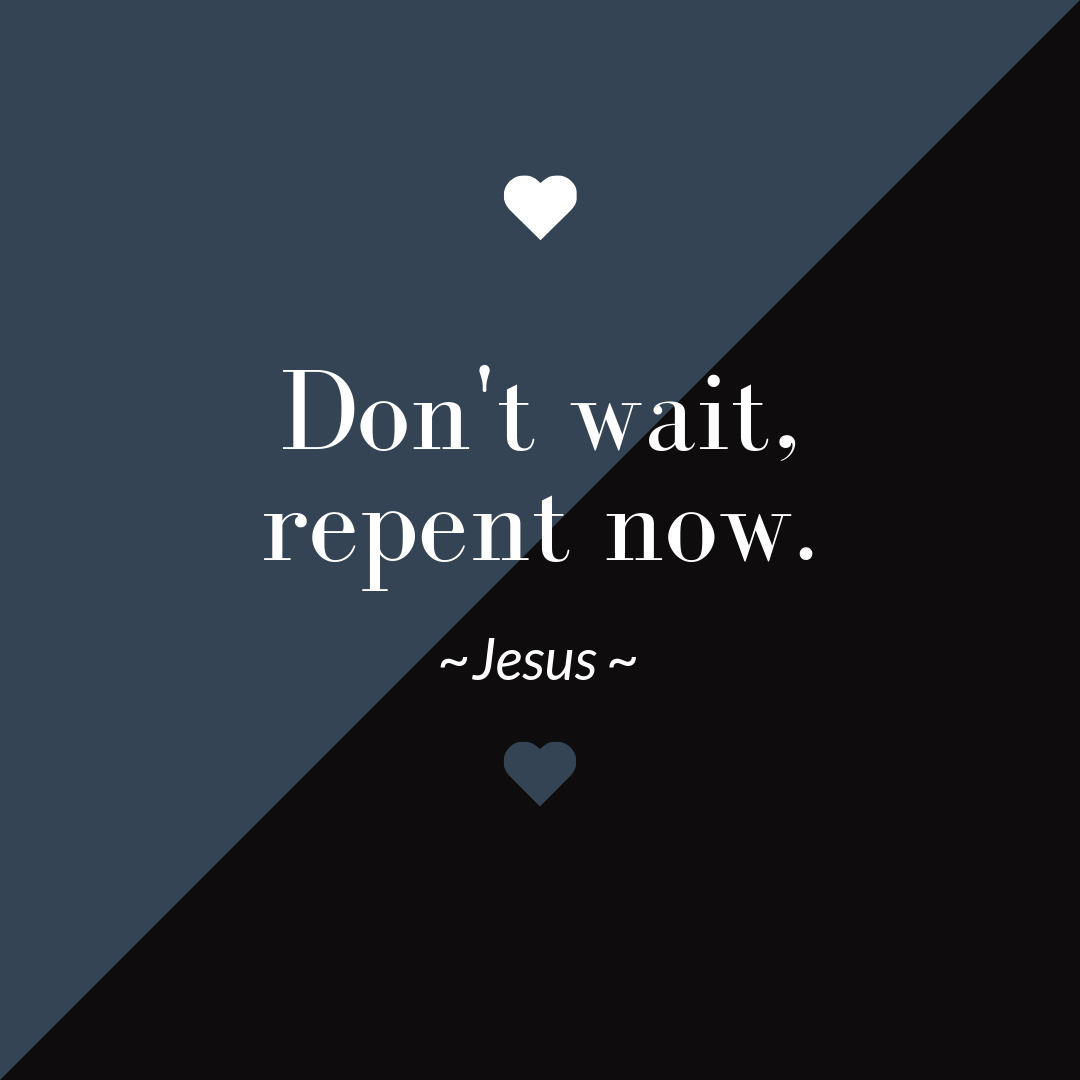 Repent Quickly! — Encouragement Ink