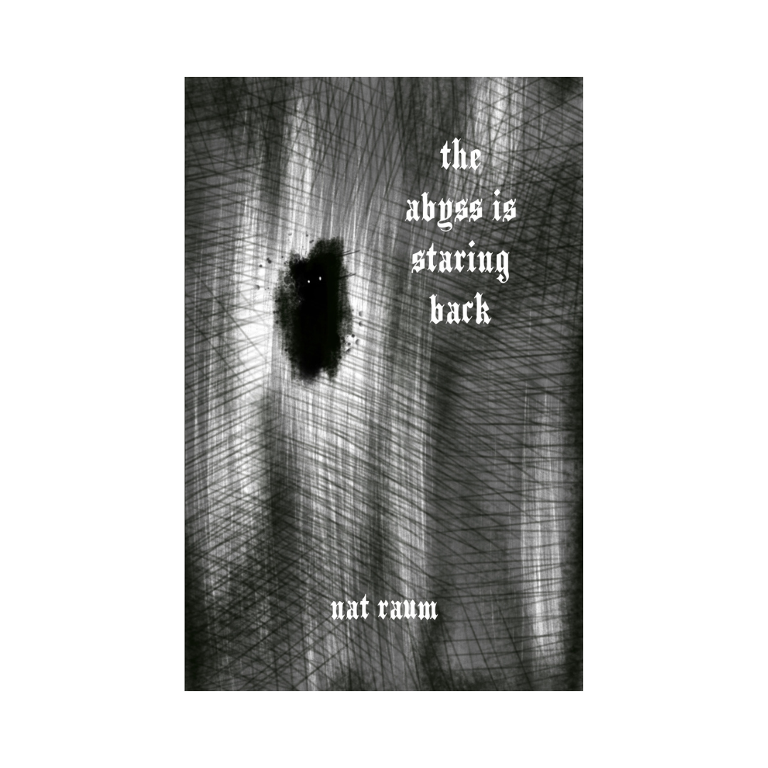 the abyss is staring back — nat raum