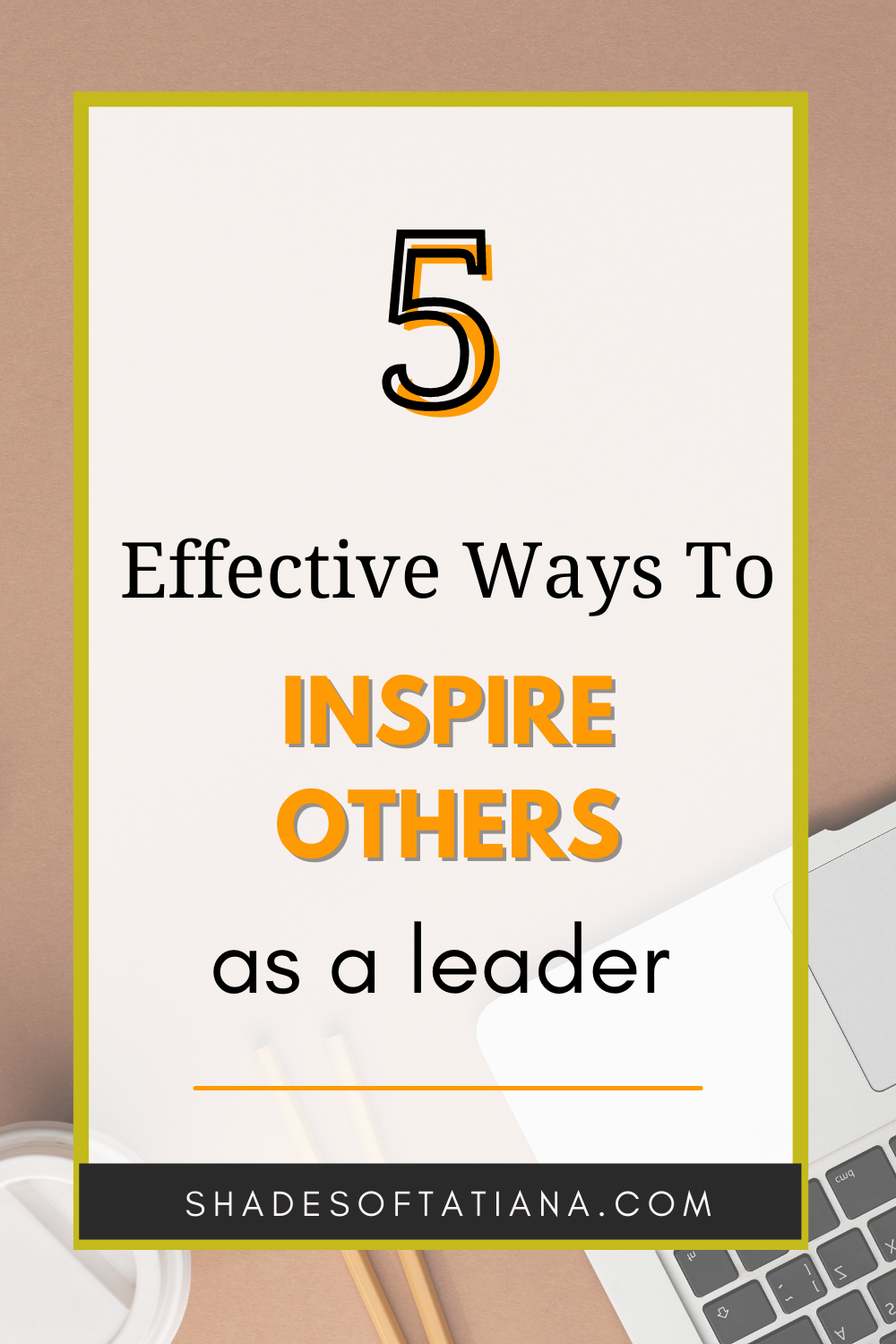 5 Effective Ways to Inspire Others as a Leader — Shades of Tatiana Media