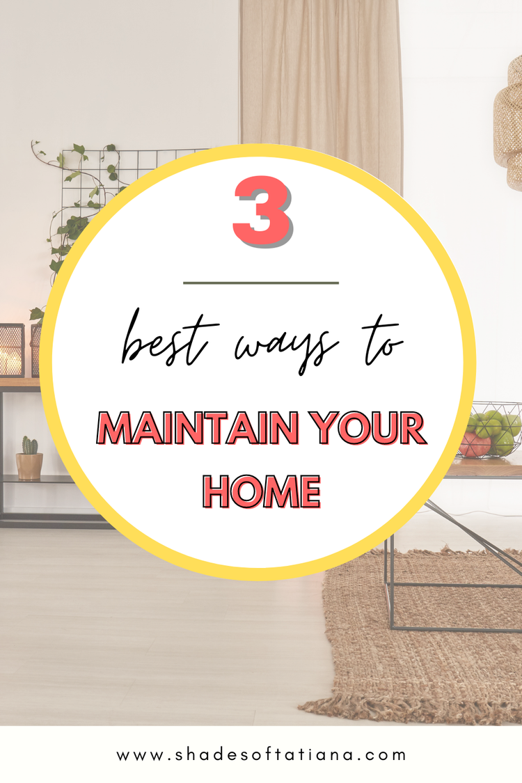 The Best Ways To Maintain Your Home For Life And Why It's Important — shades of tatiana media