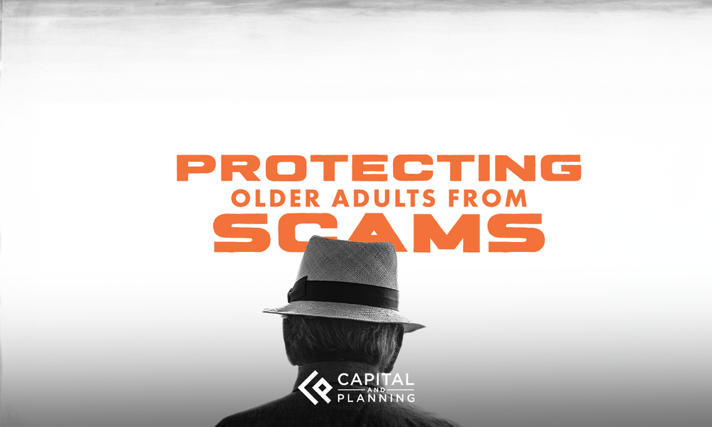 Protecting Older Adults from Scams — Capital & Planning
