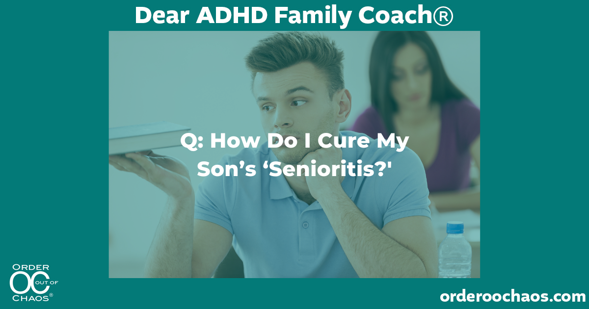 Q: How Do I Cure My Son’s ‘Senioritis?' — Order Out of Chaos