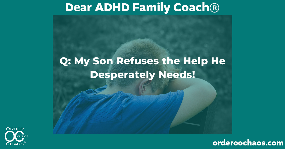 My Son Refuses the Help He Desparately Needs - Help!! — Order Out of Chaos