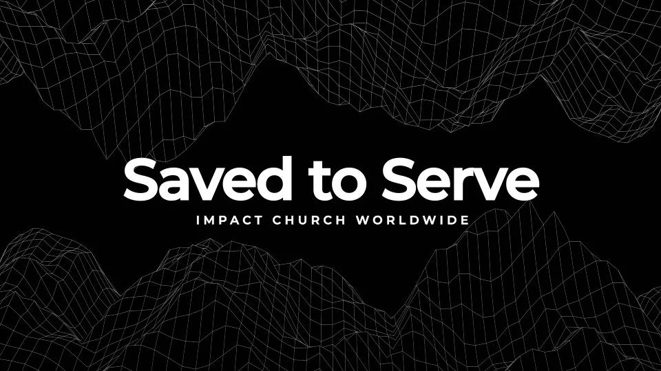 Sermon Title Saved To Serve John 13 4 5 Impact Church Worldwide sermon-title-saved-to-serve-john-13-4-5-impact-church-worldwide
