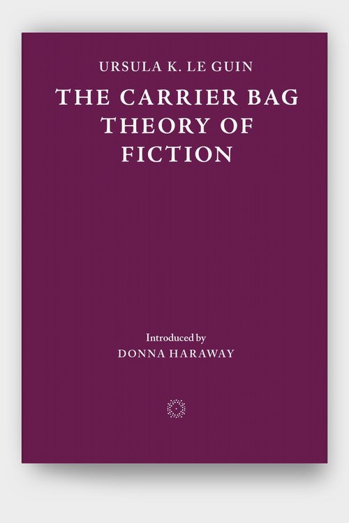 Ursula K. Le Guin — The Carrier Bag Theory of Fiction