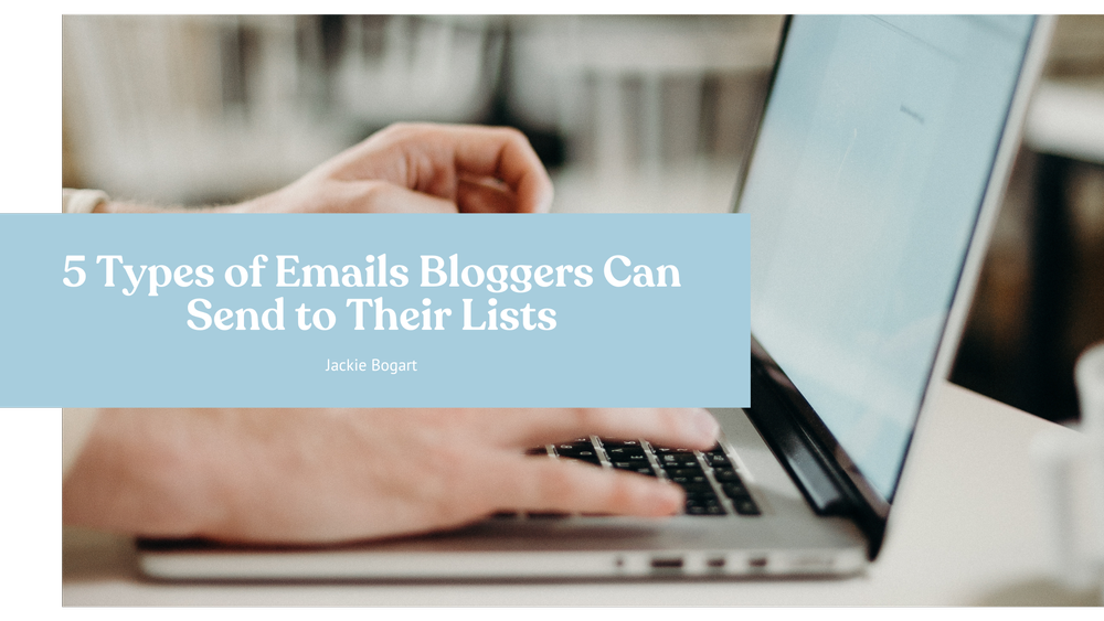 5 Types of Emails Bloggers Can Send to Their Lists — Jackie Bogart ...