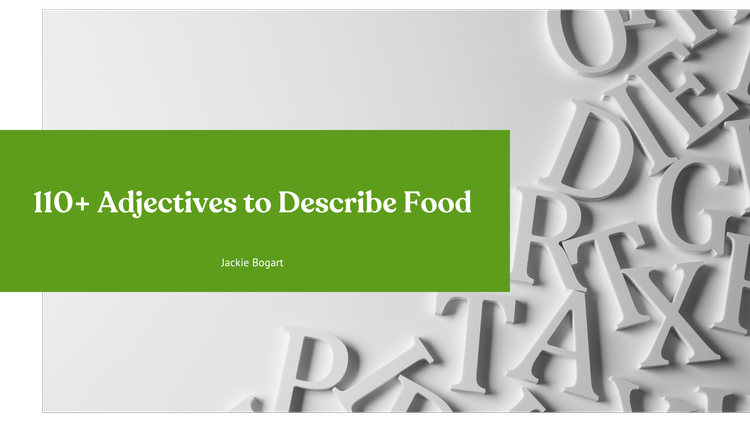 110+ Adjectives to Describe Food — Jackie Bogart Content Writing