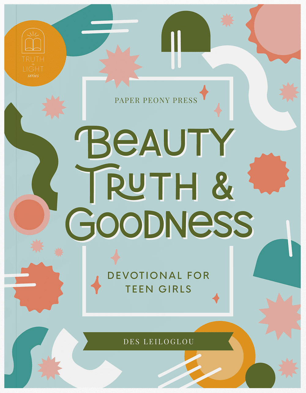 Beauty Truth and Goodness: Devotional for Teen Girls (Truth and Light ...
