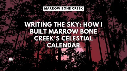 Writing the Sky: How I Built Marrow Bone Creek's Celestial Calendar ...