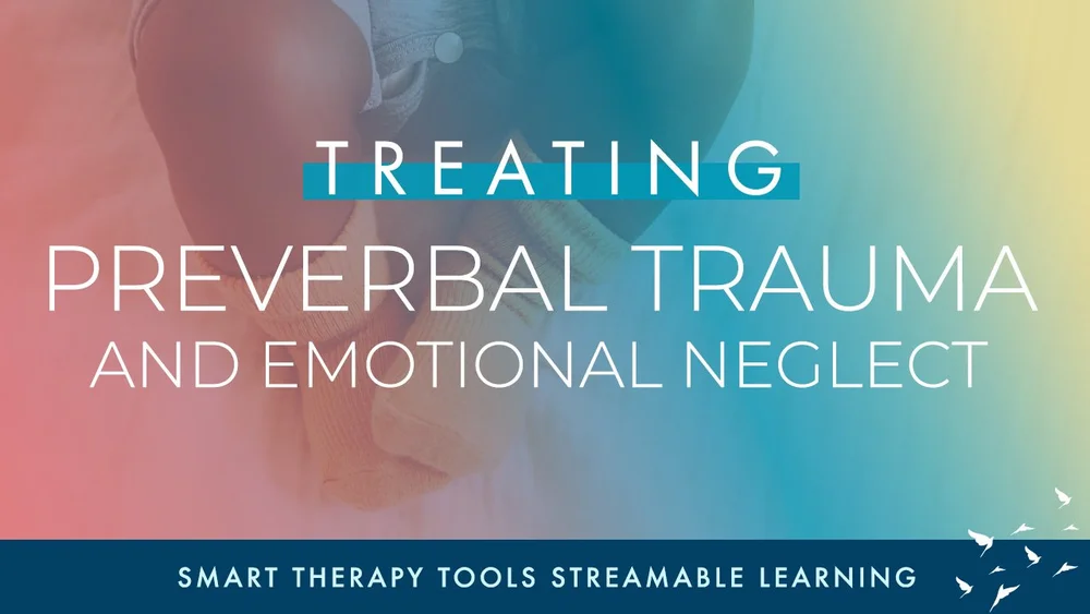 Treating Preverbal Trauma & Childhood Emotional Neglect