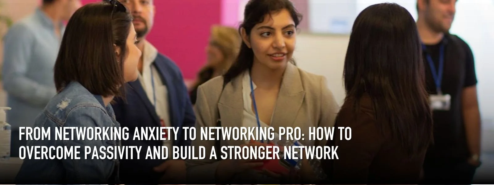 From Networking Anxiety To Networking Pro How To Overcome Passivity And Build A Stronger