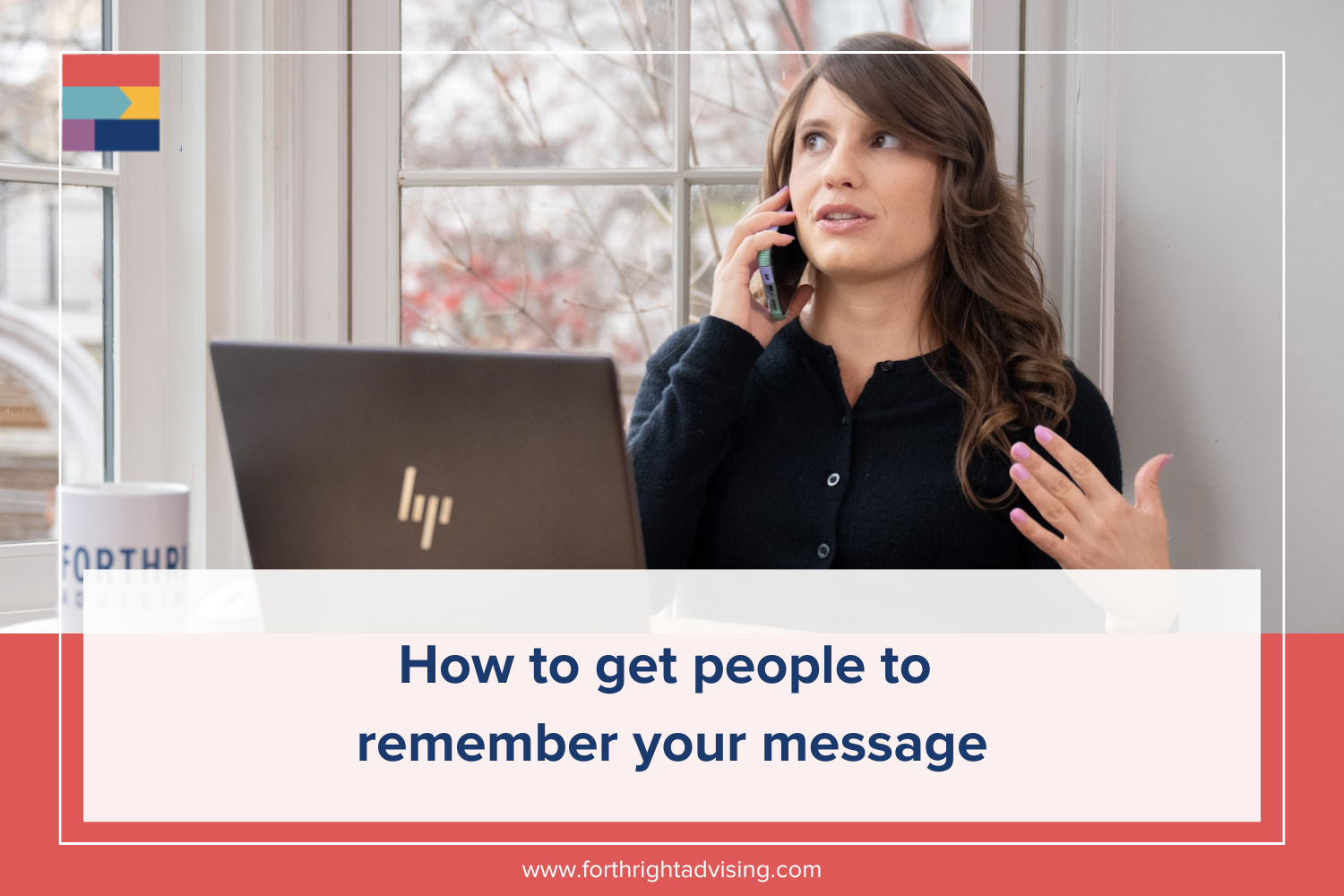 How to get people to remember your message — Forthright Advising