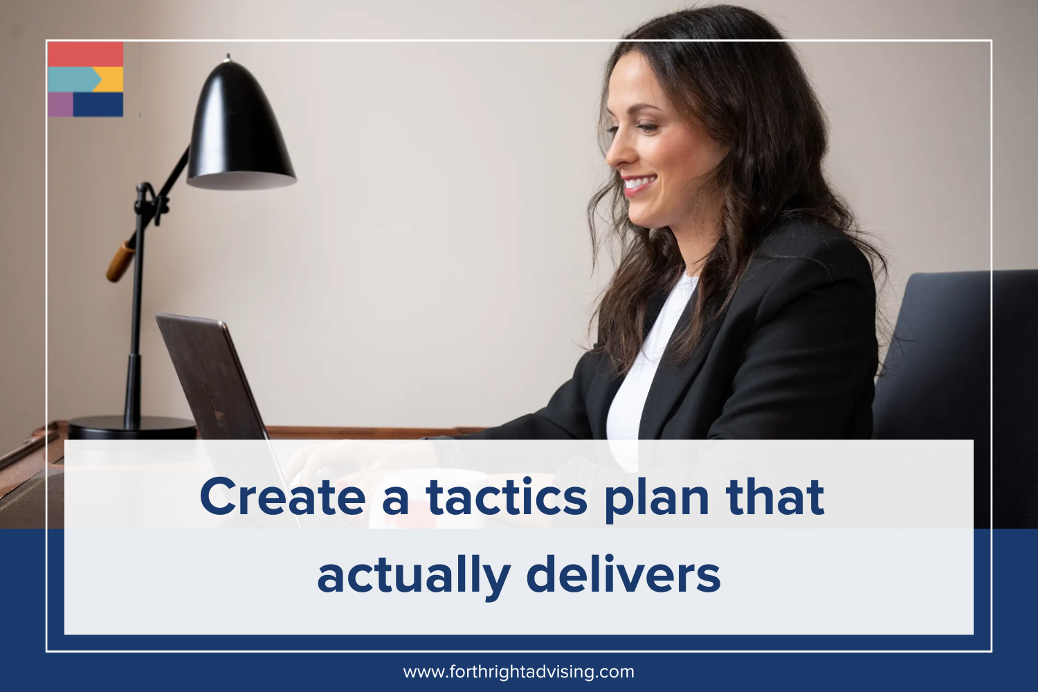 Create a tactics plan that actually delivers 📦 — Forthright Advising