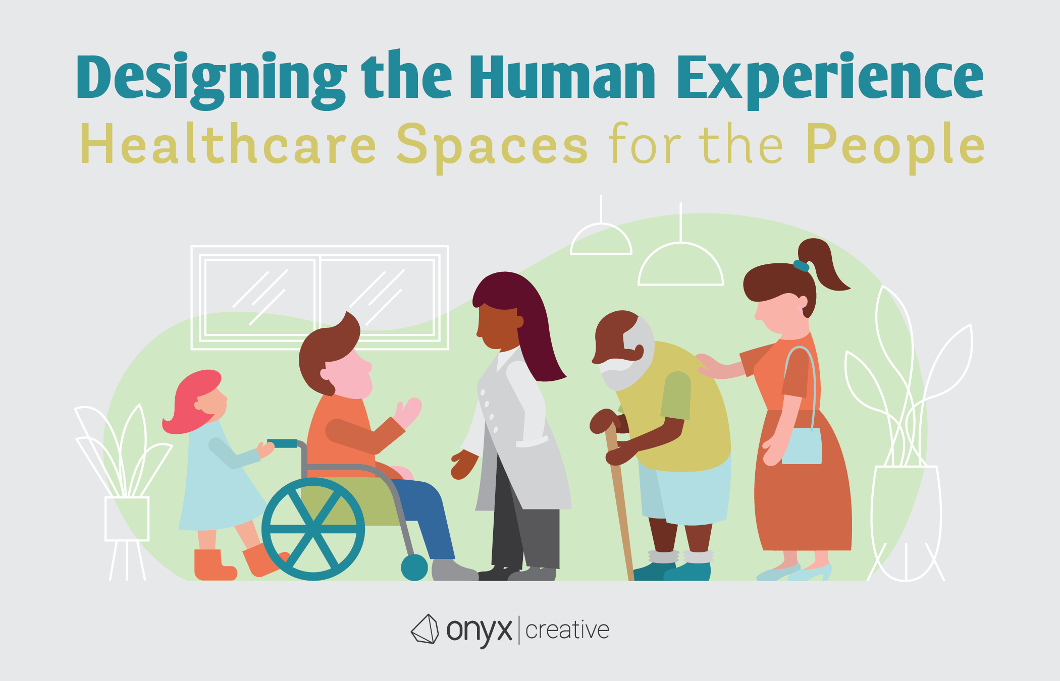 Designing the Human Experience: Healthcare Spaces for the People — Onyx ...