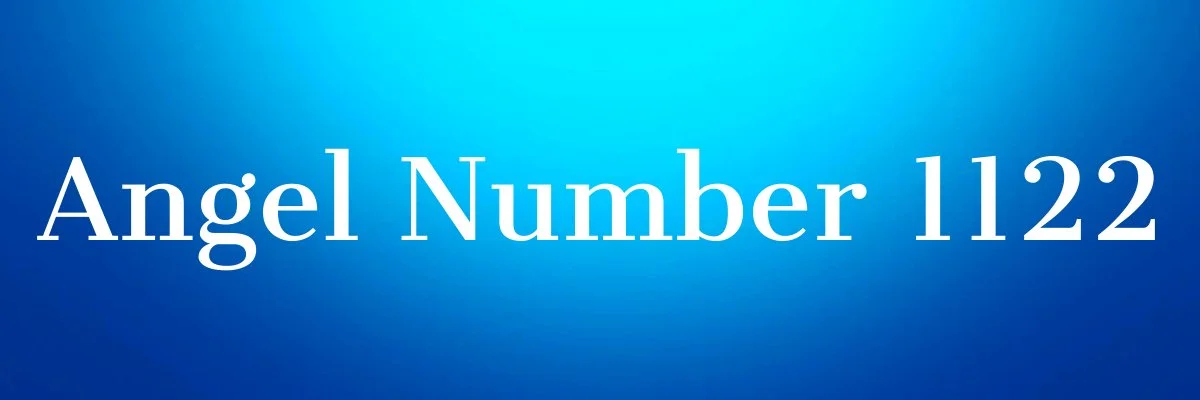 Angel Number 1122 - Deeper Meaning & Significance — Truly Divine
